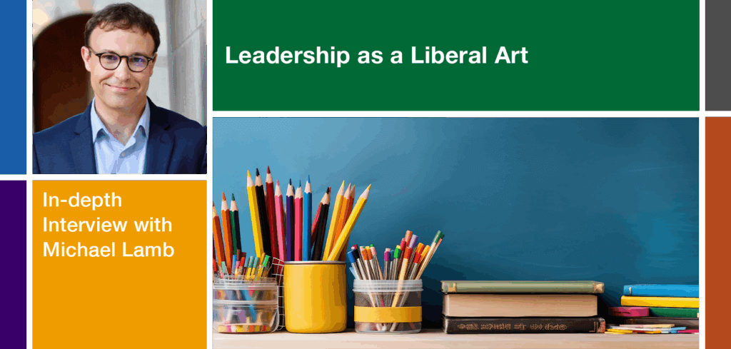Leadership as a Liberal Art: An In-depth Interview with Michael Lamb ...